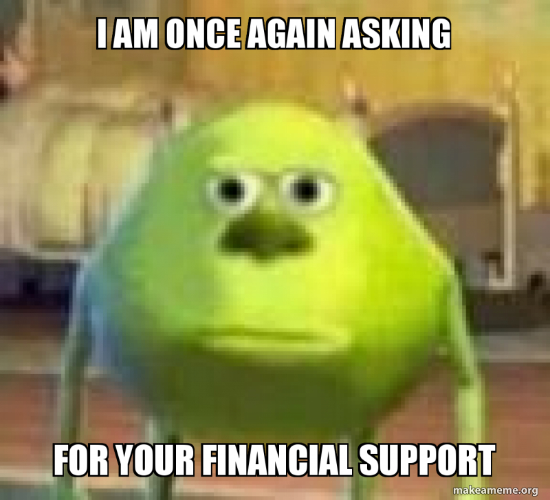 i am once again ASKING for your FINANCIAL support Meme Generator