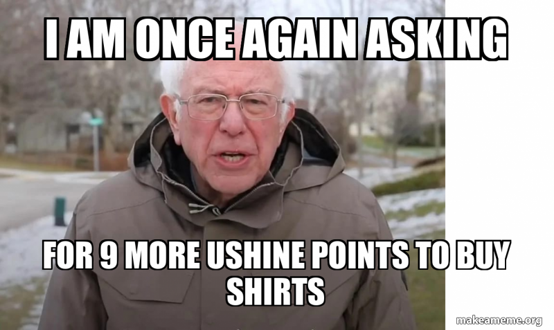 I am once AGAIN asking For 9 more ushine points to buy shirts Meme ...