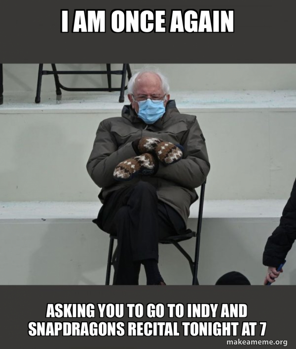 i am once again asking you to go to indy and snapdragons recital ...