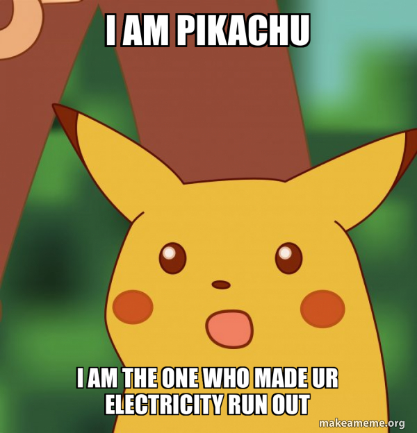 I AM PIKACHU I AM THE ONE WHO MADE UR ELECTRICITY RUN OUT - Surprised ...