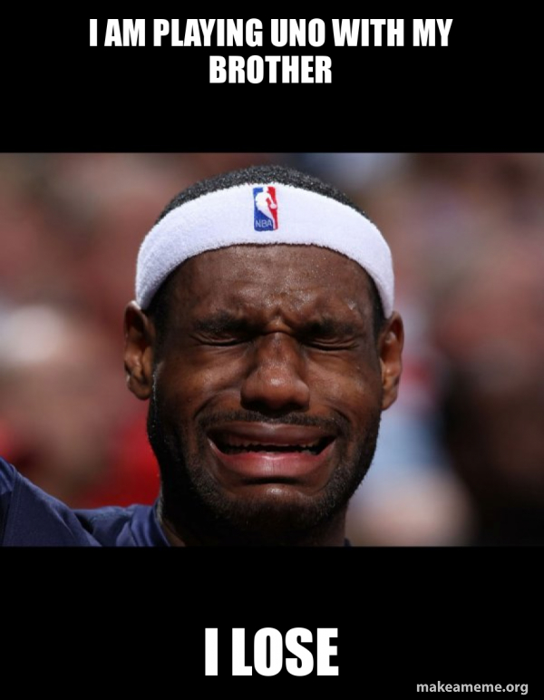 i am playing uno with my brother i lose - Lebron Crying Meme Generator