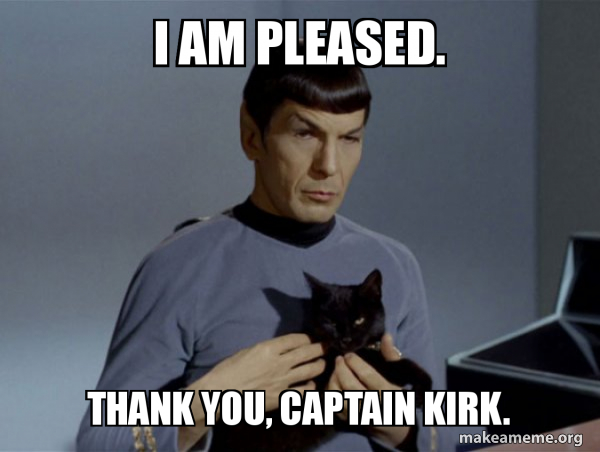 I am pleased. thank you, captain kirk. - Spock and Cat Meme Meme Generator