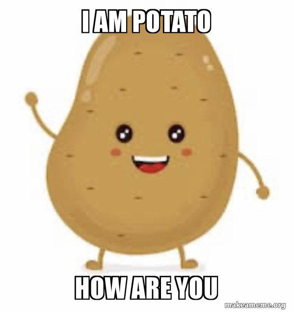 I am potato How are you Meme Generator