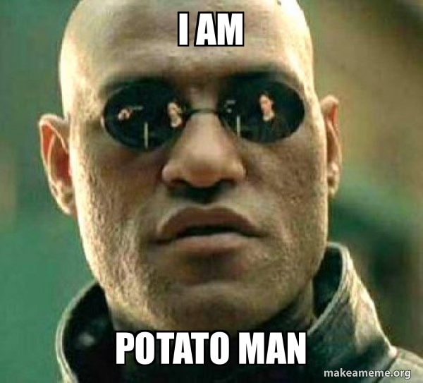 I am potato man - Matrix Morpheus Meme Generator
