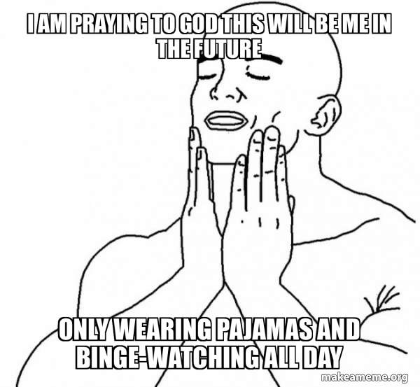 I am praying to God this will be me in the future Only wearing pajamas ...