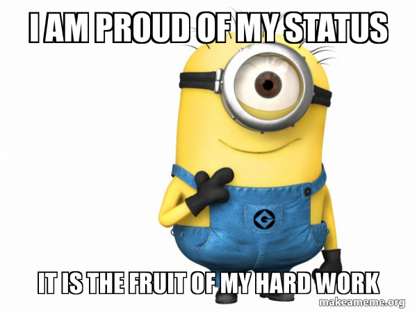 I AM PROUD OF MY STATUS IT IS THE FRUIT OF MY HARD WORK - Thoughtful ...