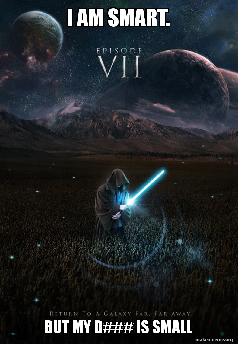 I am smart. But my d### is small - Star Wars Episode 7 | Make a Meme