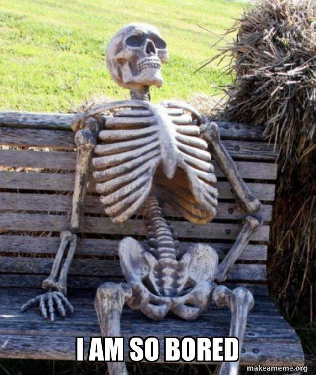 I am so bored Meme Generator