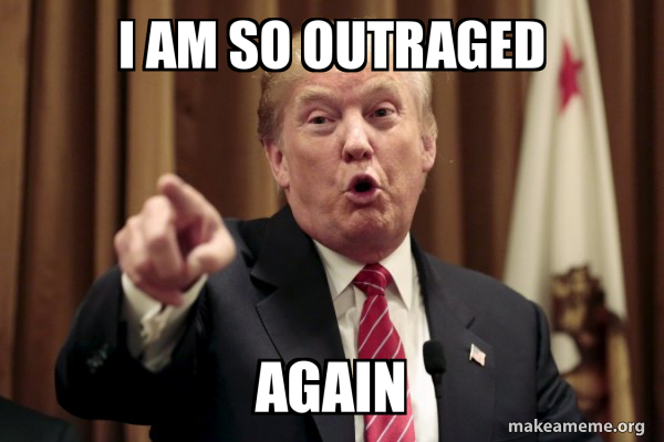 I am so outraged again - Donald Trump Says Meme Generator