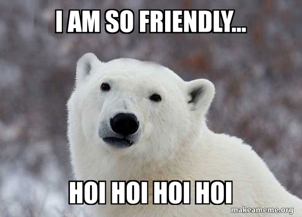 I am so friendly... Hoi hoi hoi hoi - Popular Opinion Polar Bear Meme ...