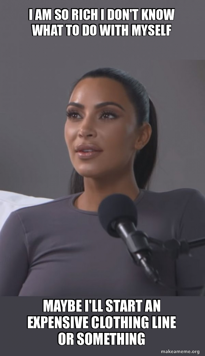 I am so rich I don't know what to do with myself Maybe I'll start an ...