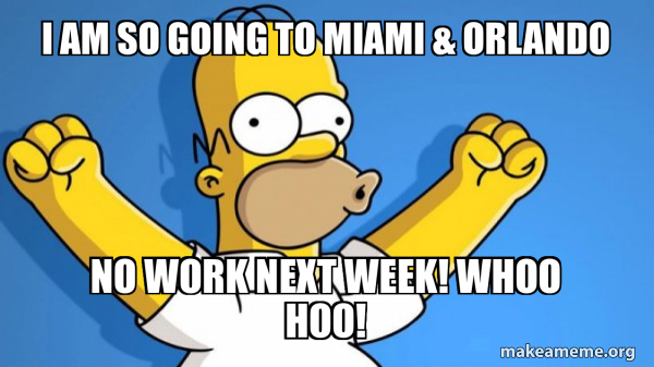 I am so going to miami & orlando no work next week! whoo hoo! - Happy ...