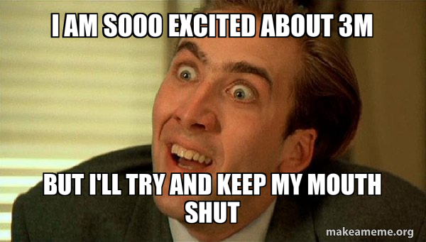 I am sooo excited about 3M But I'll try and keep my mouth shut ...