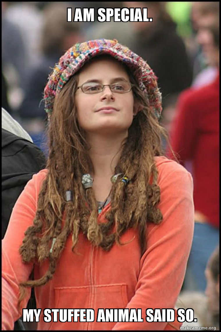 I am special. My stuffed animal said so. - Female College Liberal - Bad ...