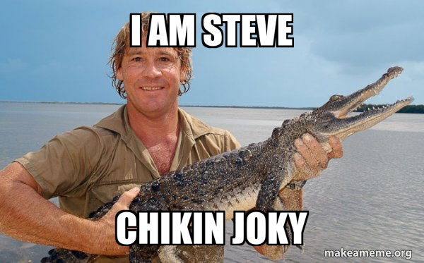 i am steve chikin joky - Steve irwin Meme Generator