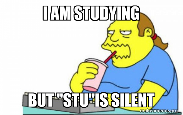 I am studying but "stu"is silent - Worst Apocalypse Ever Meme Generator
