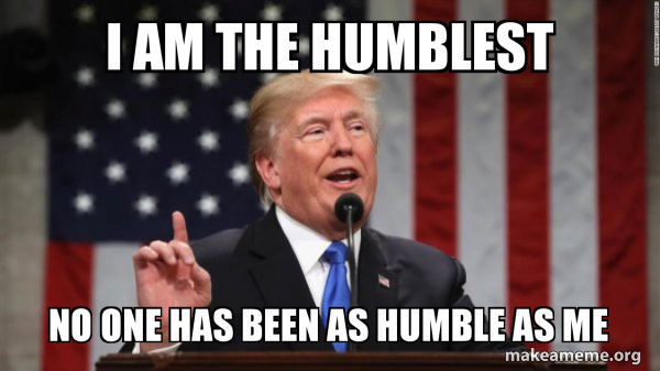 I am the humblest No one has been as humble as me - Donald Trump Meme ...