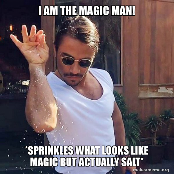I am the magic man! *Sprinkles what looks like magic but actually salt ...