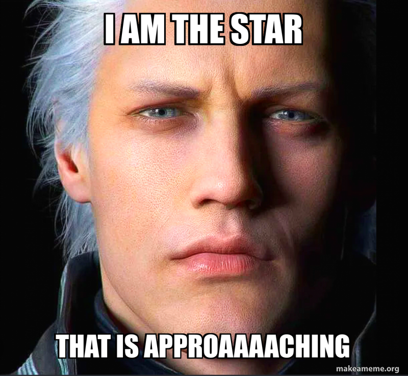 I AM THE STAR THAT IS APPROAAAACHING Meme Generator