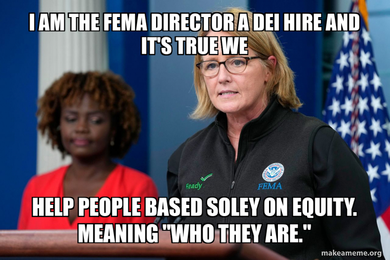 I AM THE FEMA DIRECTOR A DEI HIRE AND IT'S TRUE WE HELP PEOPLE BASED ...