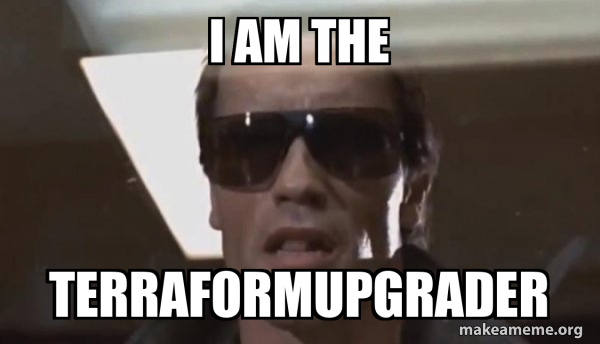 I am the Terraformupgrader - The Terminator Meme Generator
