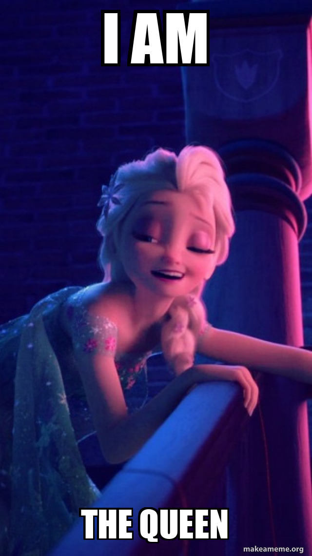 I am The queen - Drunk Elsa Meme Generator