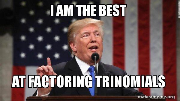 I am the best At factoring trinomials - Donald Trump Meme Generator