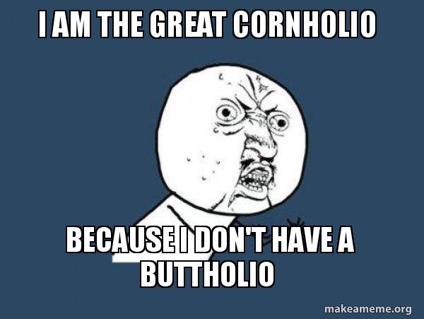 I am the great cornholio Because I don't have a buttholio - Y U No Meme ...