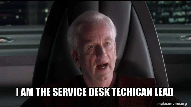 I AM THE SERVICE DESK TECHICAN LEAD Meme Generator