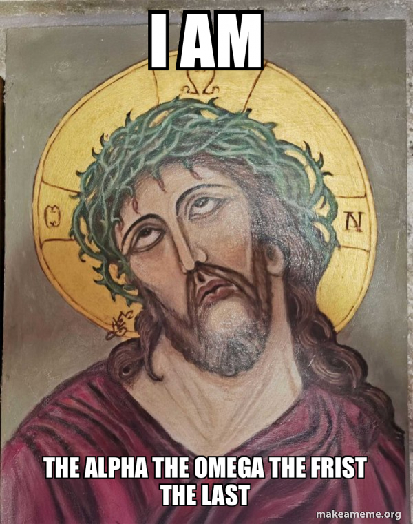 I AM THE ALPHA THE OMEGA THE FRIST THE LAST - Jesus Is So Done With ...