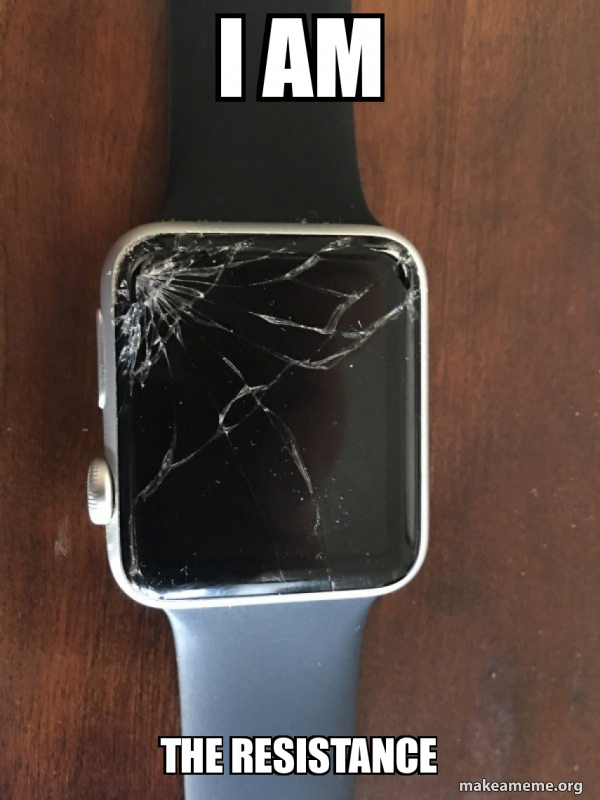 i am the resistance - Broken Apple Watch Meme Generator