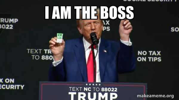 I am the boss - Trump Tic Tac Meme Generator