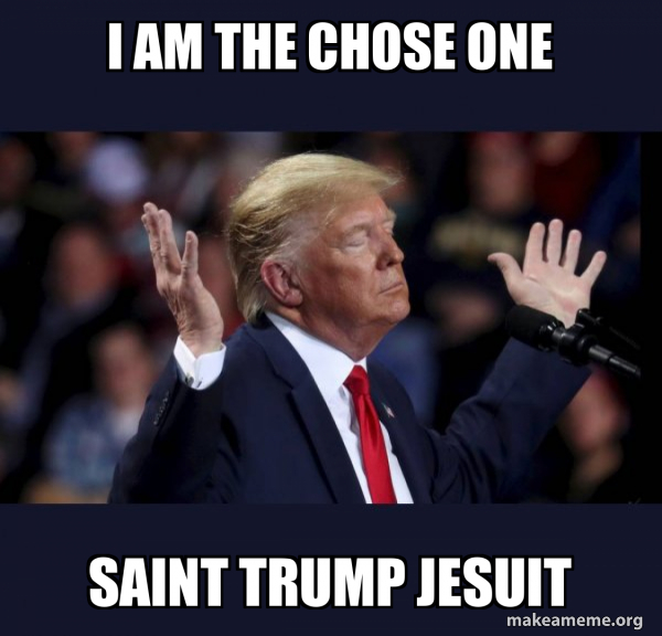 I AM THE CHOSE ONE SAINT TRUMP JESUIT - Trump Impeached Meme Generator