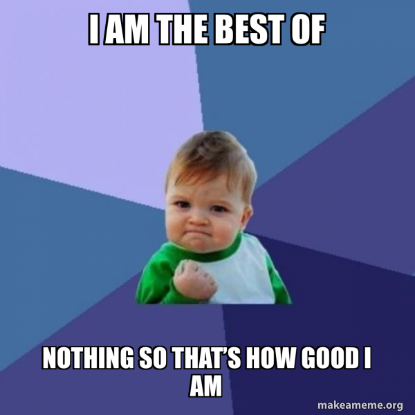 I am the best of Nothing so that’s how good I am - Success Kid Meme ...