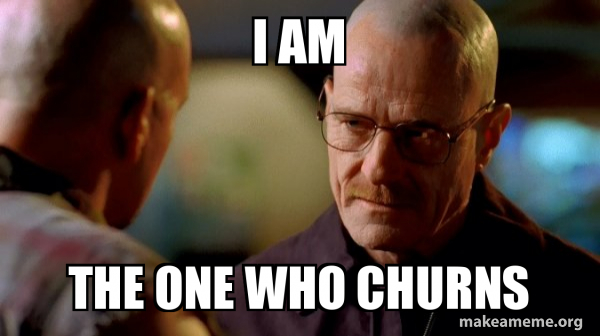 I AM THE ONE WHO CHURNS - Breaking Bad Meme Generator