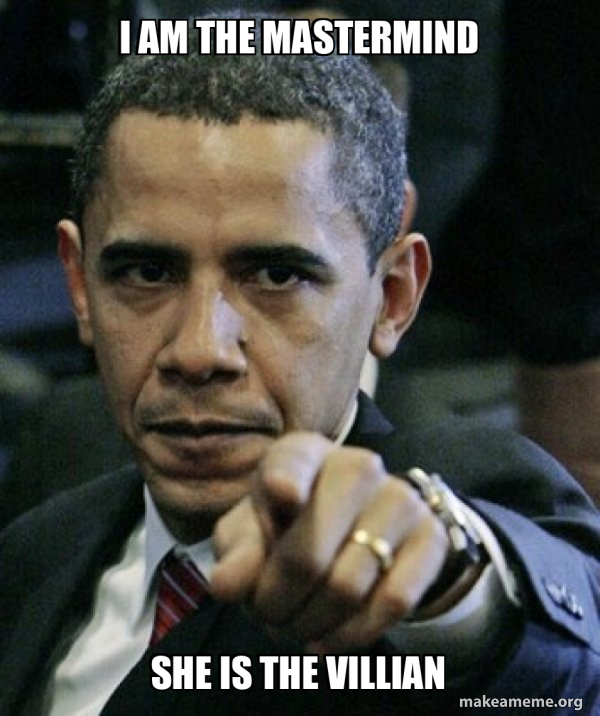 i am the mastermind she is the villian - Angry Obama Meme Generator