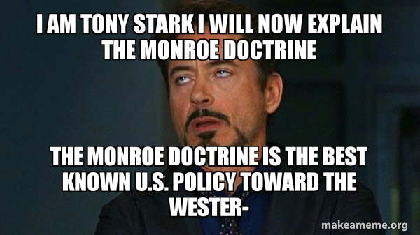 i am tony stark i will now explain the monroe doctrine The Monroe ...