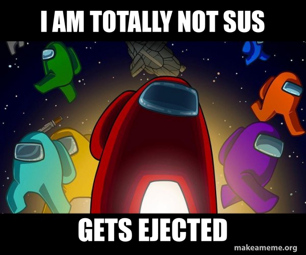 I am totally not sus Gets ejected - Among Us Meme Generator