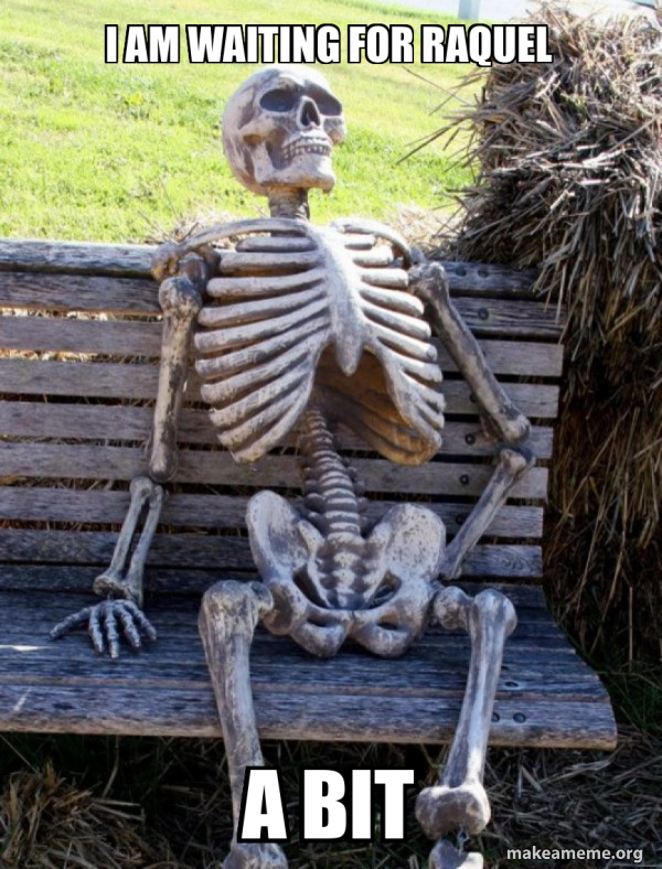 I am waiting for Raquel a bit - Waiting Skeleton Meme Generator