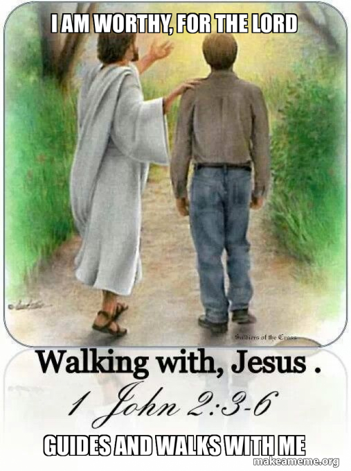 I am worthy, for the Lord guides and walks with me Meme Generator