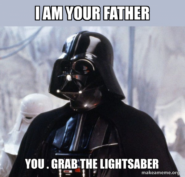 I am your father You . Grab the lightsaber - Darth Vader Meme Generator