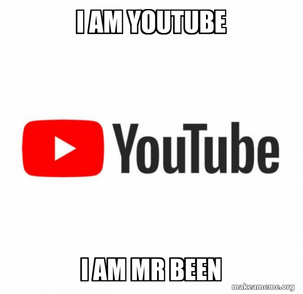 I am YouTube I am mr been - YouTube Meme Generator