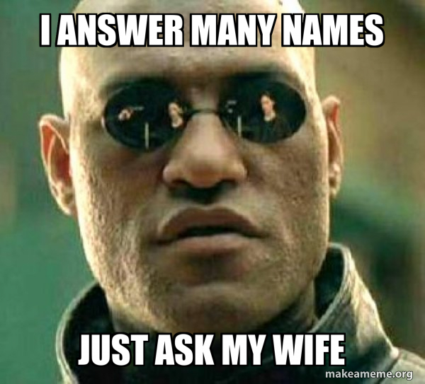 i answer many names Just ask my wife - Matrix Morpheus Meme Generator
