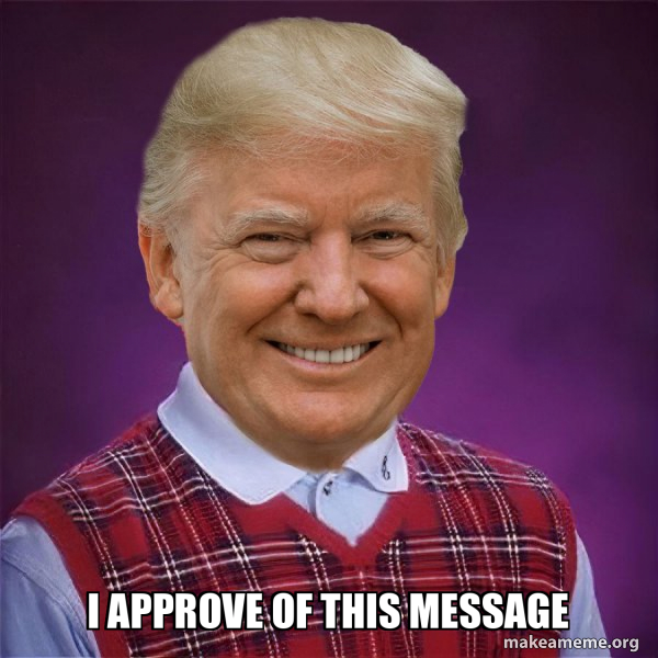 I APPROVE OF THIS MESSAGE - Bad Luck Trump Meme Generator