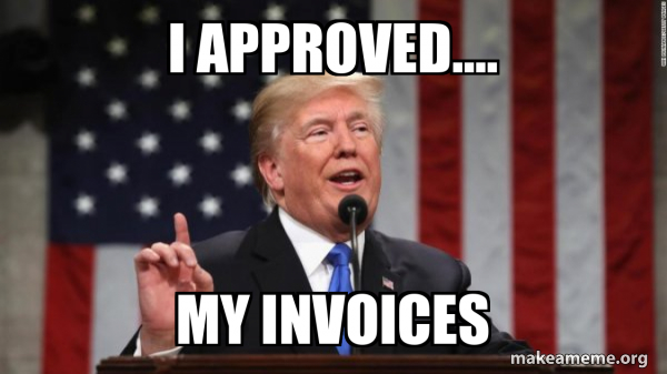 I Approved.... My invoices - Donald Trump Meme Generator