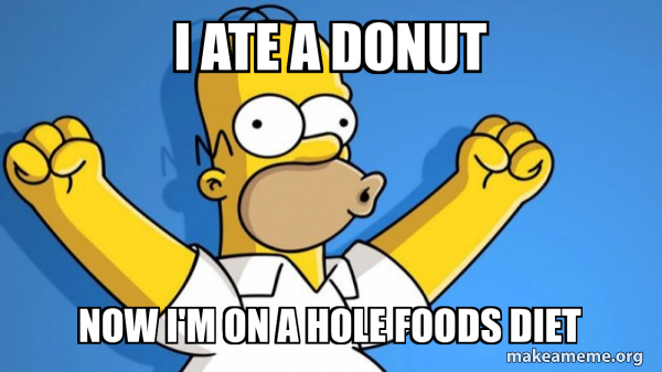 I ate a donut Now I'm on a hole foods diet - Happy Homer Meme Generator
