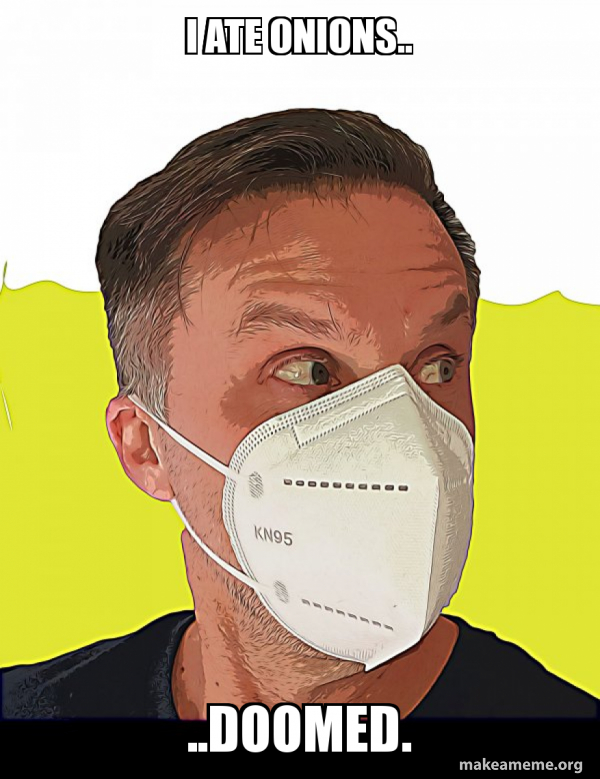 I ATE ONIONS.. ..DOOMED. - Face Masks Meme Generator