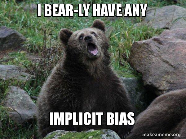 I bear-ly have any implicit bias - Sarcastic Bear Meme Generator