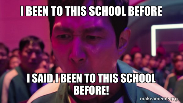 I BEEN TO THIS SCHOOL BEFORE I SAID I BEEN TO THIS SCHOOL BEFORE! - I ...