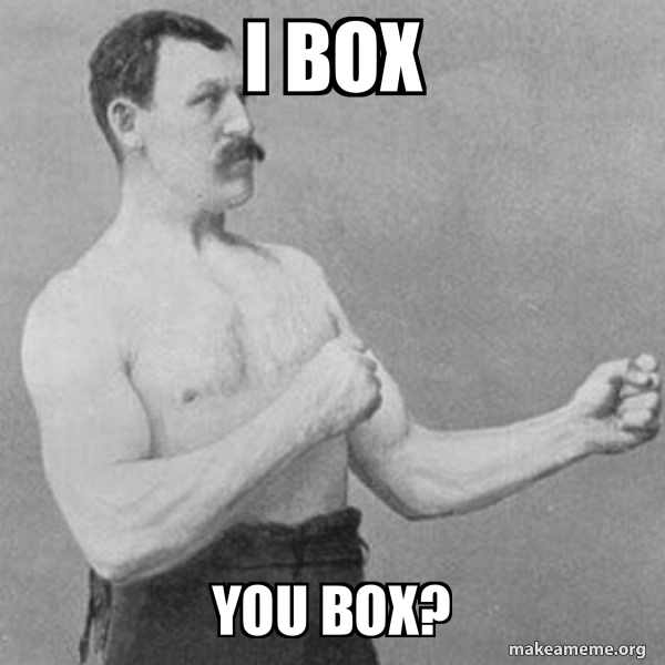 i box you box? - Overly Manly Man Meme Generator